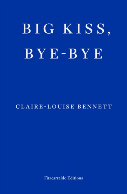 Big Kiss, Bye-Bye | Claire-Louise Bennett | London Review Bookshop